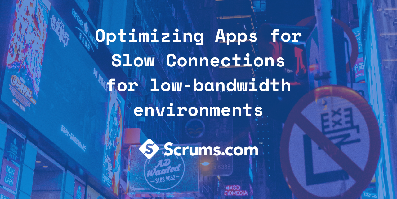 Blog - Optimizing Apps for Slow Connections for low-bandwidth environments